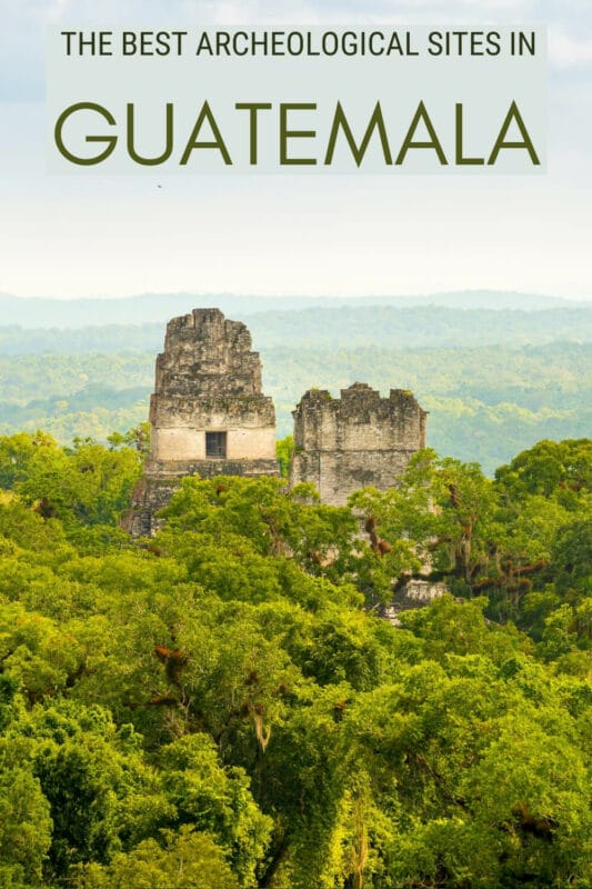 8 Mayan Ruins In Guatemala You Absolutely Must Visit
